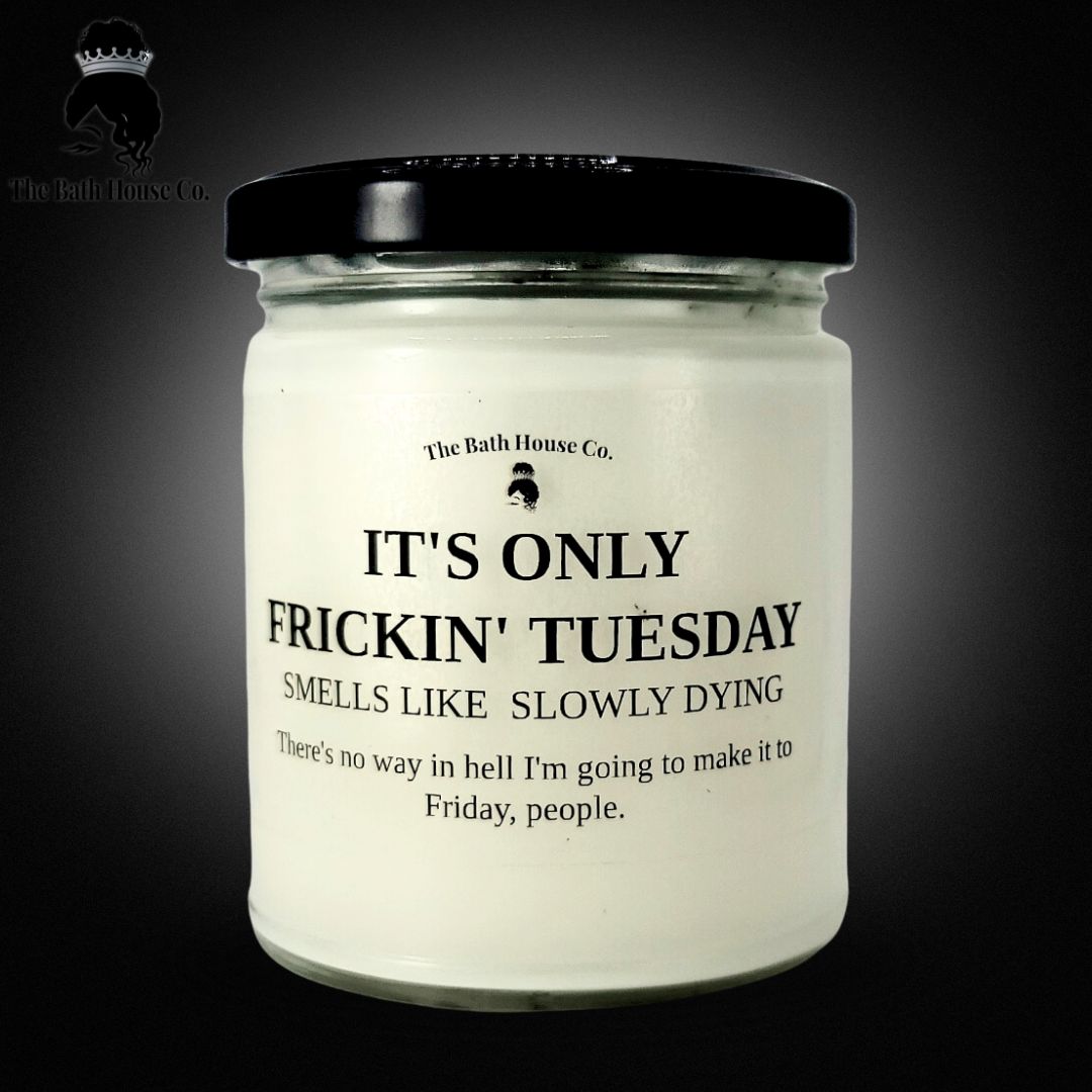 It's only frickin' tuesday – The Bath House Co.